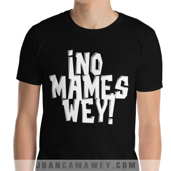 Camiseta - Frases Mexicanas - ¡No Mames Wey! – Juan Camawey
